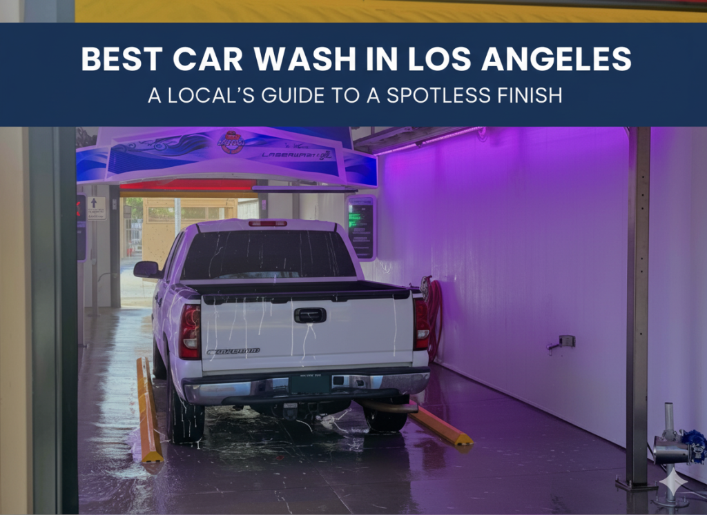 Best Car Wash in Los Angeles: A Local’s Guide to a Spotless Finish ...